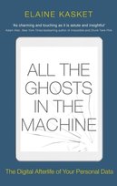 All the Ghosts in the Machine: The Digital Afterlife of your Personal Data - Elaine Kasket ...