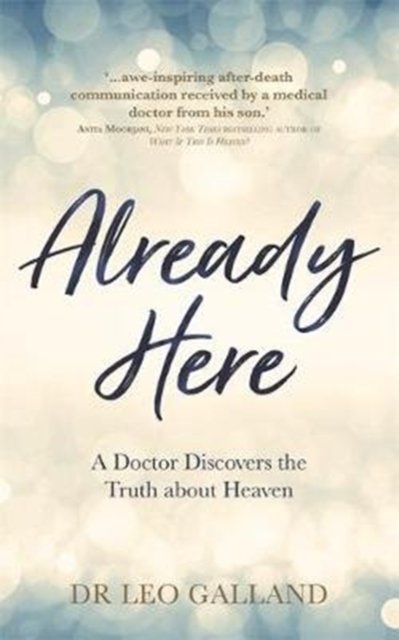 Already Here: A Doctor Discovers the Truth about Heaven - Leo Galland ...