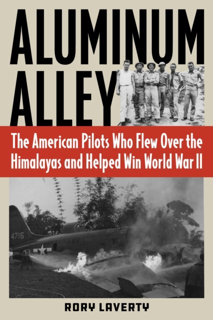 Aluminum Alley: The American Pilots Who Flew Over the Himalayas and ...
