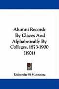 Alumni Record: By Classes and Alphabetically by Colleges, 1873-1900 ...