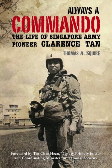 Always a Commando: The Life of Singapore Army Pioneer Clarence Tan ...