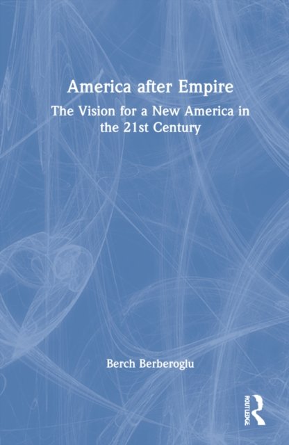 America after Empire: The Vision for a New America in the 21st Century - Berch Berberoglu ...