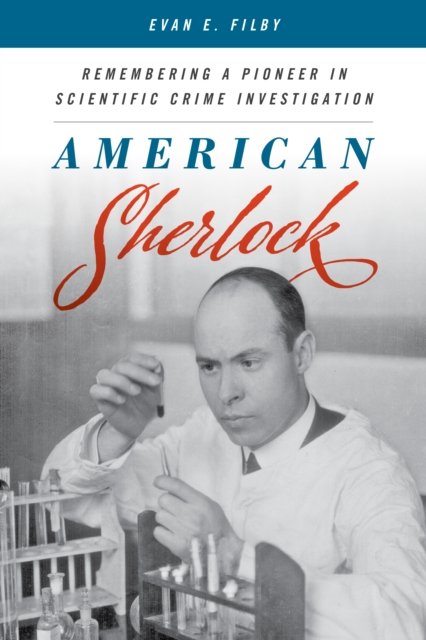 American Sherlock: Remembering a Pioneer in Scientific Crime ...