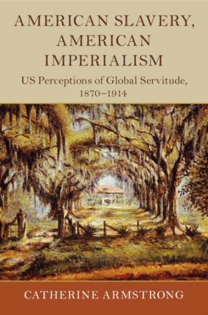 American Slavery, American Imperialism: US Perceptions of Global ...