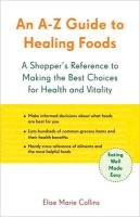 An A-Z Guide to Healing Foods: A Shopper's Companion - Collins Elise ...