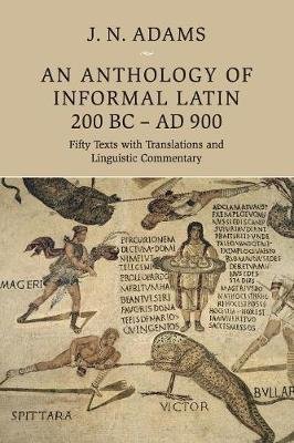 An Anthology of Informal Latin, 200 BC-AD 900: Fifty Texts with ...