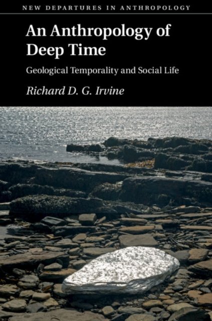 An Anthropology of Deep Time. Geological Temporality and Social Life ...