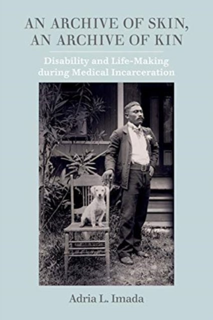 An Archive of Skin, An Archive of Kin Disability and Life-Making during ...