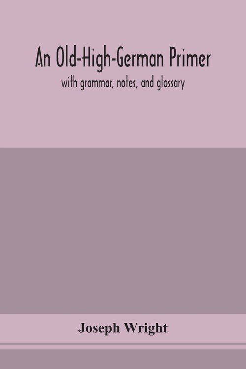 An Old-High-German primer; with grammar, notes, and glossary - W opisie ...