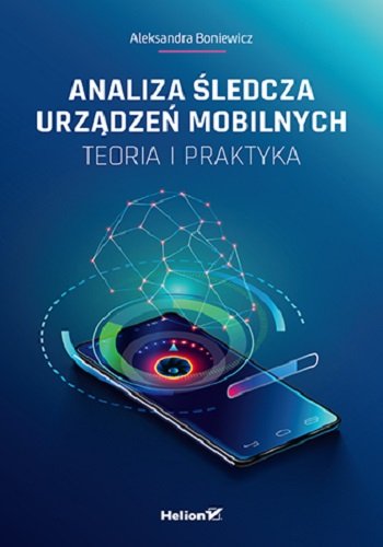 Analiza śledcza urządzeń mobilnych. Teoria i praktyka - Aleksandra ...