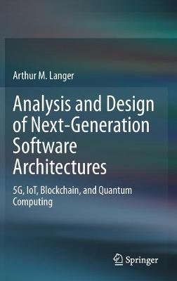 Analysis and Design of Next-Generation Software Architectures: 5G, IoT, Blockchain, and Quantum ...