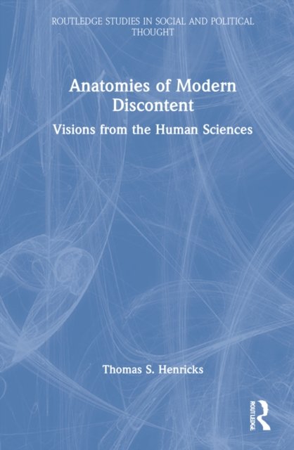 Anatomies of Modern Discontent: Visions from the Human Sciences ...