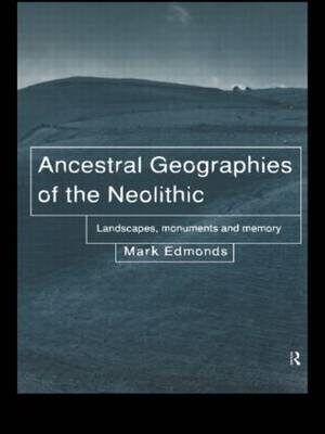 Ancestral Geographies of the Neolithic: Landscapes, Monuments and ...