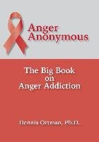 Anger Anonymous: The Big Book on Anger Addiction - Ortman Dennis ...