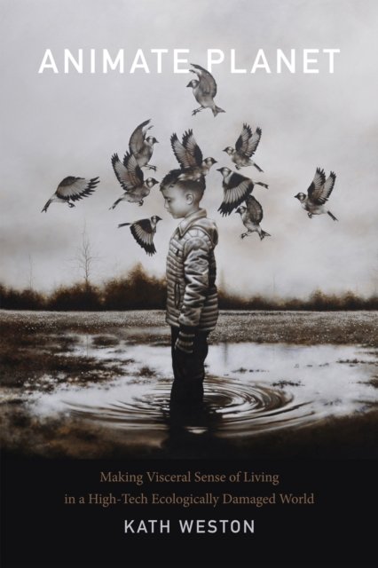 Animate Planet: Making Visceral Sense of Living in a High-Tech ...