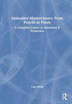 Animation Masterclasses: From Pencils to Pixels: A Complete Course in ...