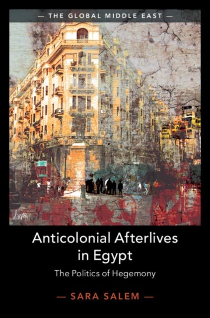 Anticolonial Afterlives in Egypt: The Politics of Hegemony - Sara Salem | Książka w Empik