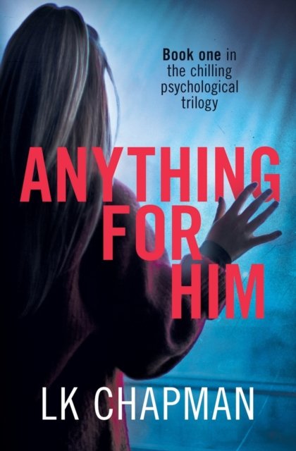 Anything For Him: A Chilling Psychological Thriller - LK Chapman ...