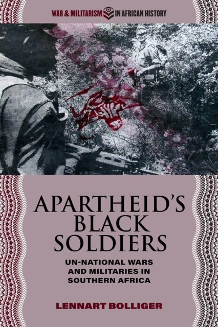 Apartheid's Black Soldiers: Un-national Wars and Militaries in Southern ... Apartheid's Black Soldiers: Un-national Wars and Militaries in Southern ...