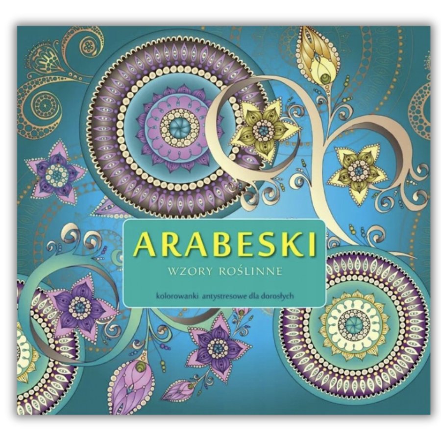 Arabeski. Wzory roślinne. Piękne kolorowanki antystresowe dla dorosłych ...