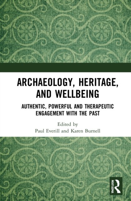 Archaeology, Heritage, and Wellbeing: Authentic, Powerful, and Therapeutic Engagement with the ...