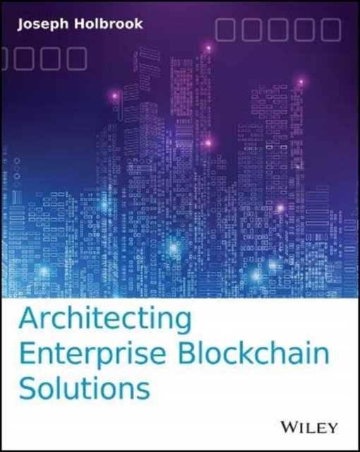 Architecting Enterprise Blockchain Solutions - Joseph Holbrook ...