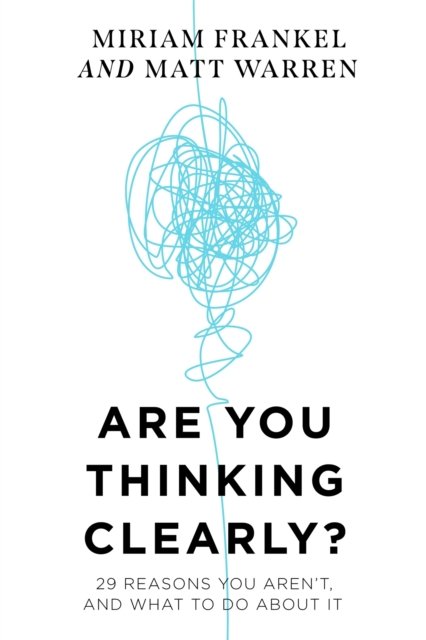 Are You Thinking Clearly?: Why you aren't and what you can do about it ...
