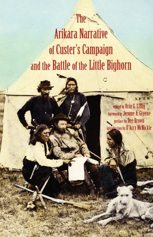 Arikara Narrative of Custer's Campaign and the Battle of the Little ...