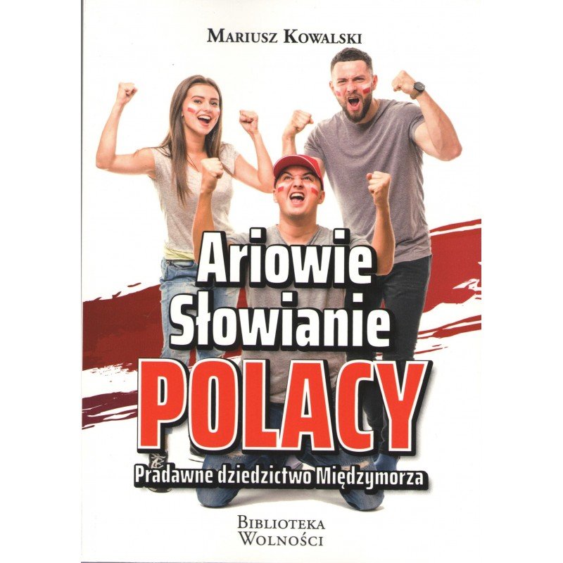 Ariowie Słowianie Polacy. Pradawne dziedzictwo Międzymorza - Kowalski ...