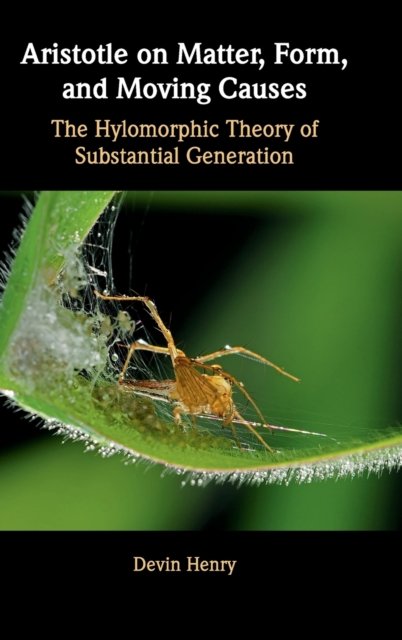 Aristotle on Matter, Form, and Moving Causes: The Hylomorphic Theory of ...