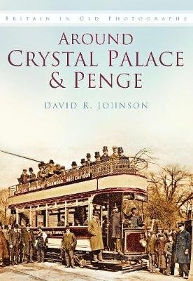 Around Crystal Palace and Penge: Britain in Old Photographs - David R ...