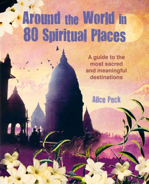 Around the World in 80 Spiritual Places: Discover the Wonder of Sacred ...