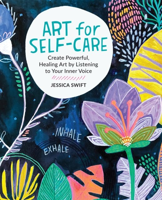Art for Self-Care: Create Powerful, Healing Art by Listening to Your ...