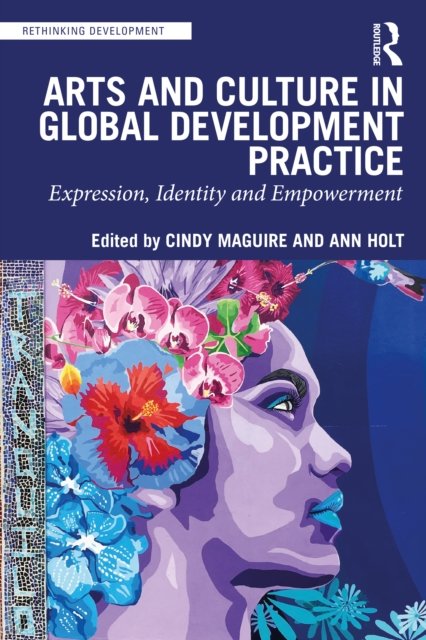 Arts and Culture in Global Development Practice. Expression, Identity ...