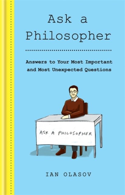 Ask a Philosopher: Answers to Your Most Important - and Most Unexpected ...