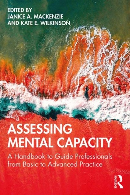 Assessing Mental Capacity. A Handbook to Guide Professionals from Basic ...