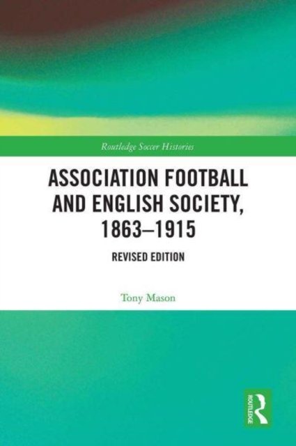 Association Football and English Society, 1863-1915 (revised edition ...