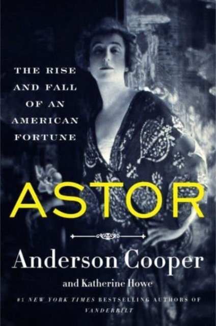 Astor: The Rise and Fall of an American Fortune - Cooper Anderson ...