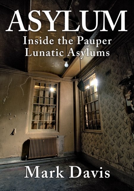 Asylum. Inside the Pauper Lunatic Asylums - Mark Davis | Książka w Empik