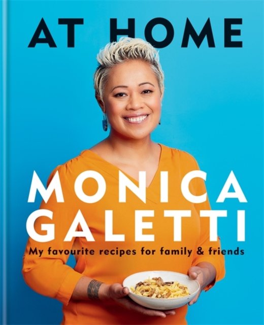At Home. My favourite recipes for family & friends - Monica Galetti ...