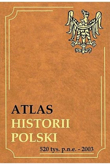 Atlas historii polski 520 tys.p.n.e.-2003 - Opracowanie zbiorowe | Książka w Empik