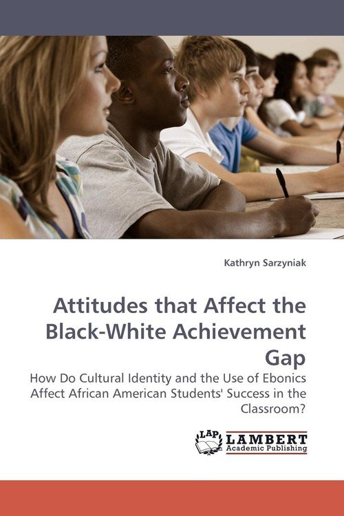 Attitudes That Affect the Black-White Achievement Gap - Sarzyniak ... Attitudes That Affect the Black-White Achievement Gap - Sarzyniak ...