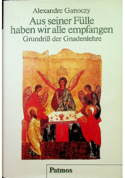 Aus seiner Fulle haben wir alle empfangen Grundriss der Gnadenlehre Von ...
