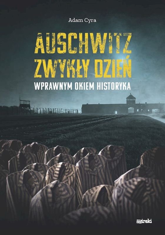 Auschwitz. Zwykły dzień. Wprawnym okiem historyka - Cyra Adam | Książka ...