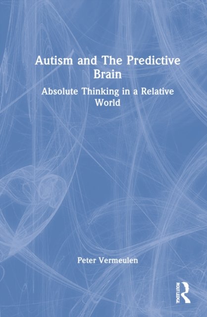 Autism and The Predictive Brain: Absolute Thinking in a Relative World ...
