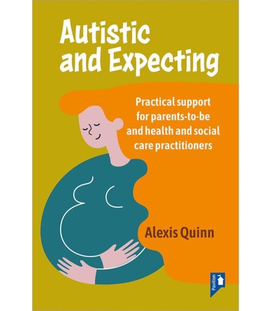 Autistic and Expecting: Practical support for parents to be, and health ...