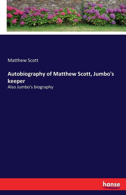 Autobiography of Matthew Scott, Jumbo's keeper - Scott Matthew ...
