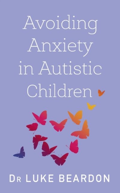 Avoiding Anxiety in Autistic Children: A Guide for Autistic Wellbeing ...