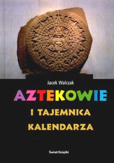 Aztekowie i tajemnica kalendarza - Walczak Jacek | Książka w Empik