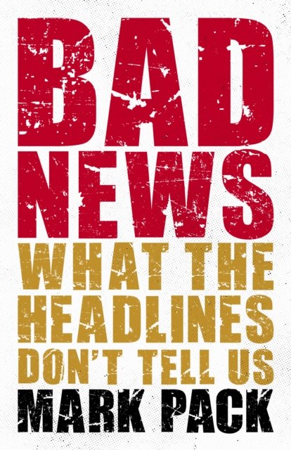Bad News. What the Headlines Dont Tell Us - Mark Pack | Książka w Empik